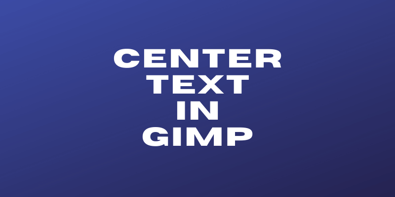  How To Center Text In GIMP Quick Guide And Tips 