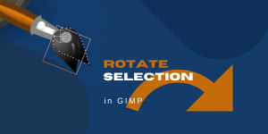 How to Rotate Selection in GIMP (Step-by-Step Guide)